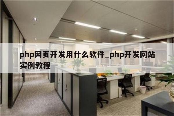 Php网页开发用什么软件php开发网站实例教程 陕西卓智工作室