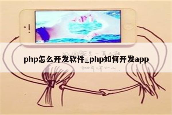 Php怎么开发软件php如何开发app 陕西卓智工作室