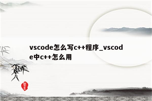Vscode怎么写c程序vscode中c怎么用 陕西卓智工作室