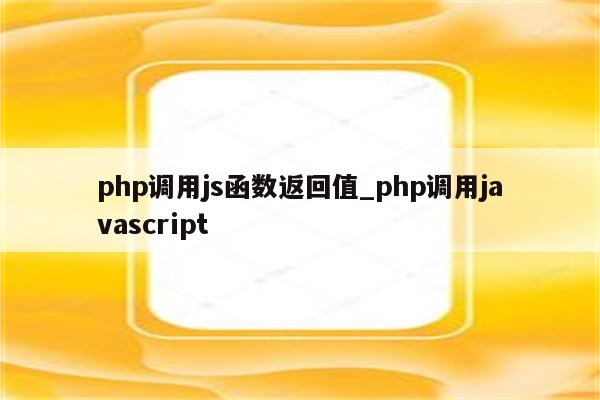Php调用js函数返回值 Php调用javascript 陕西卓智工作室