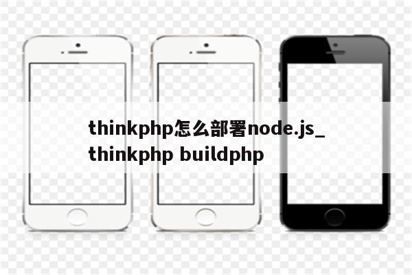 thinkphp怎么部署node.js_thinkphp buildphp - 陕西卓智工作室