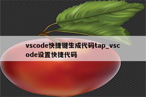 Vscode快捷键生成代码tapvscode设置快捷代码 陕西卓智工作室 