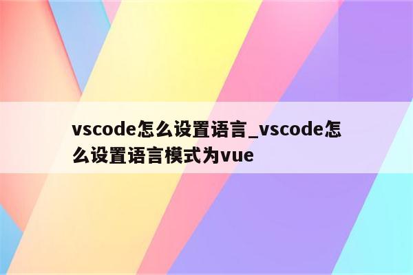 Vscode怎么设置语言vscode怎么设置语言模式为vue 陕西卓智工作室