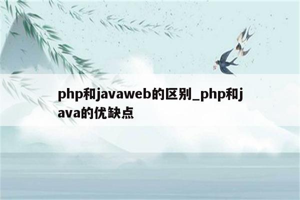 Php和javaweb的区别php和java的优缺点 陕西卓智工作室