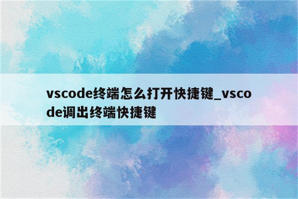 Vscode终端怎么打开快捷键vscode调出终端快捷键 陕西卓智工作室
