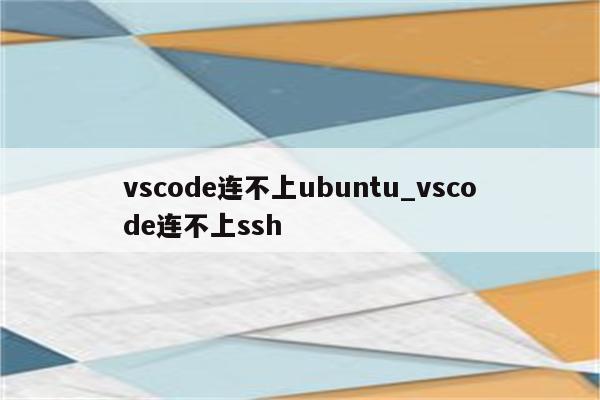 Vscode连不上ubuntuvscode连不上ssh 陕西卓智工作室