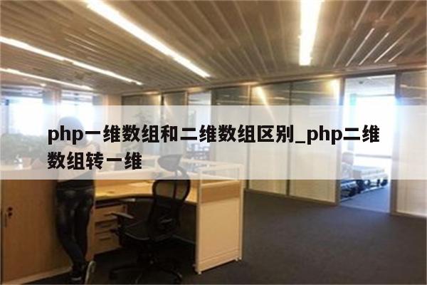 Php一维数组和二维数组区别 Php二维数组转一维 陕西卓智工作室