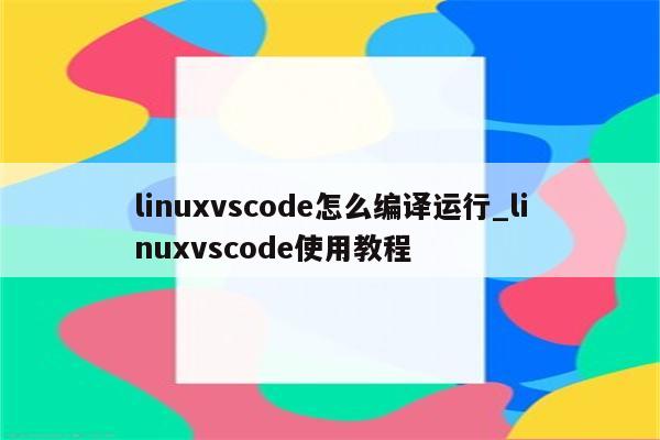 Linuxvscode怎么编译运行linuxvscode使用教程 陕西卓智工作室