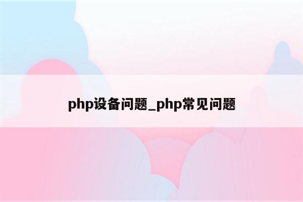 Php设备问题php常见问题 陕西卓智工作室 