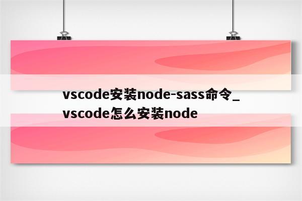 Vscode安装node Sass命令vscode怎么安装node 陕西卓智工作室