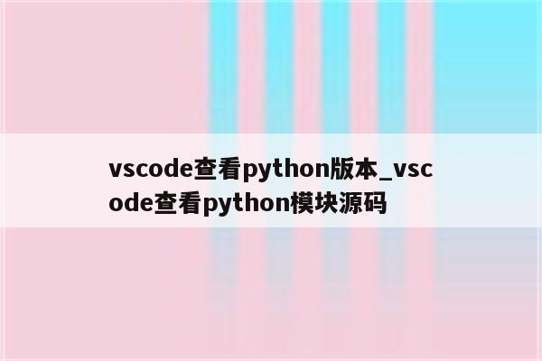 Vscode查看python版本vscode查看python模块源码 陕西卓智工作室
