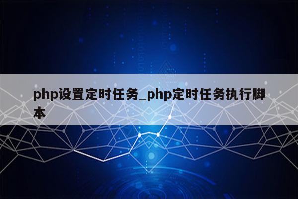 Php设置定时任务php定时任务执行脚本 陕西卓智工作室
