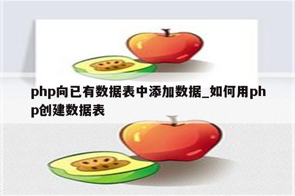 Php向已有数据表中添加数据如何用php创建数据表 陕西卓智工作室