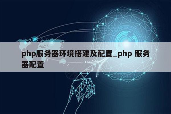 Php服务器环境搭建及配置php 服务器配置 陕西卓智工作室