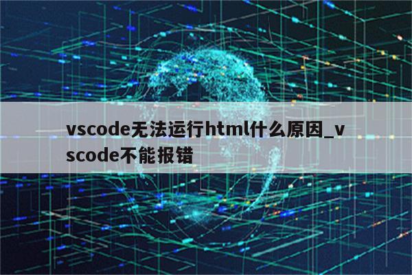 Vscode无法运行html什么原因vscode不能报错 陕西卓智工作室 