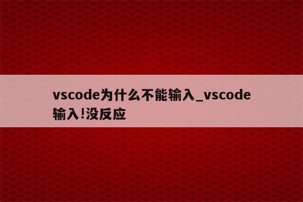 Vscode为什么不能输入vscode输入没反应 陕西卓智工作室 