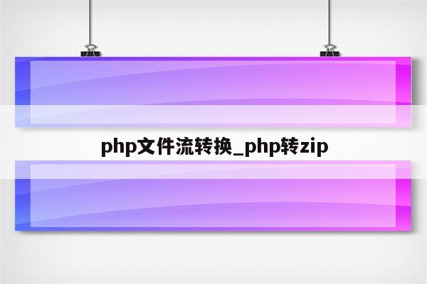 Php文件流转换php转zip 陕西卓智工作室