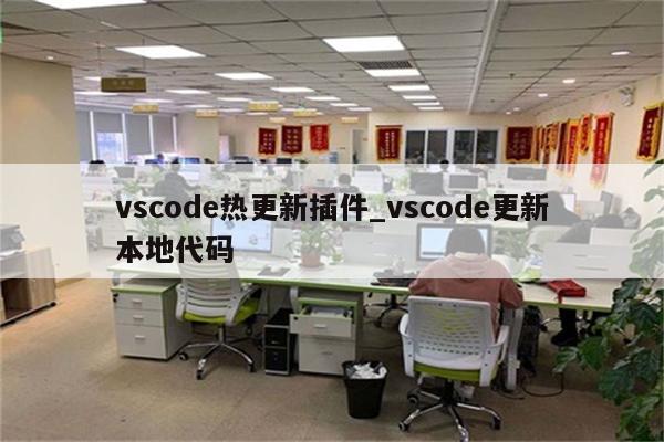 Vscode热更新插件vscode更新本地代码 陕西卓智工作室