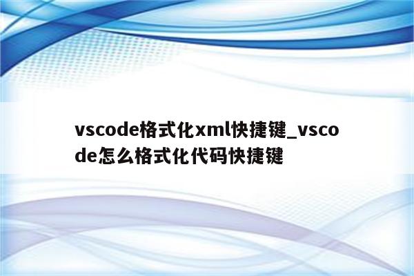 Vscode格式化xml快捷键vscode怎么格式化代码快捷键 陕西卓智工作室