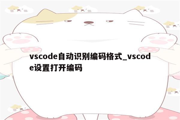 Vscode自动识别编码格式vscode设置打开编码 陕西卓智工作室