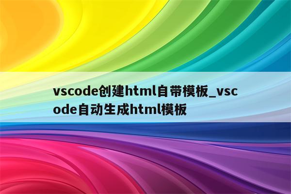 Vscode创建html自带模板vscode自动生成html模板 陕西卓智工作室 