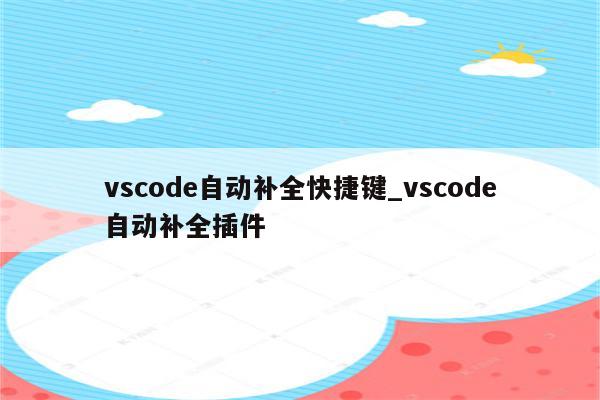 Vscode自动补全快捷键vscode自动补全插件 陕西卓智工作室 