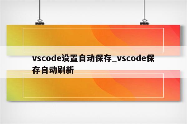 Vscode设置自动保存vscode保存自动刷新 陕西卓智工作室